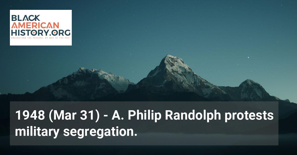 1948 (Mar 31) - A. Philip Randolph protests military segregation.