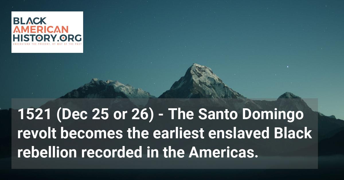 1521 (Dec 25 or 26) - The Santo Domingo revolt becomes the earliest ...